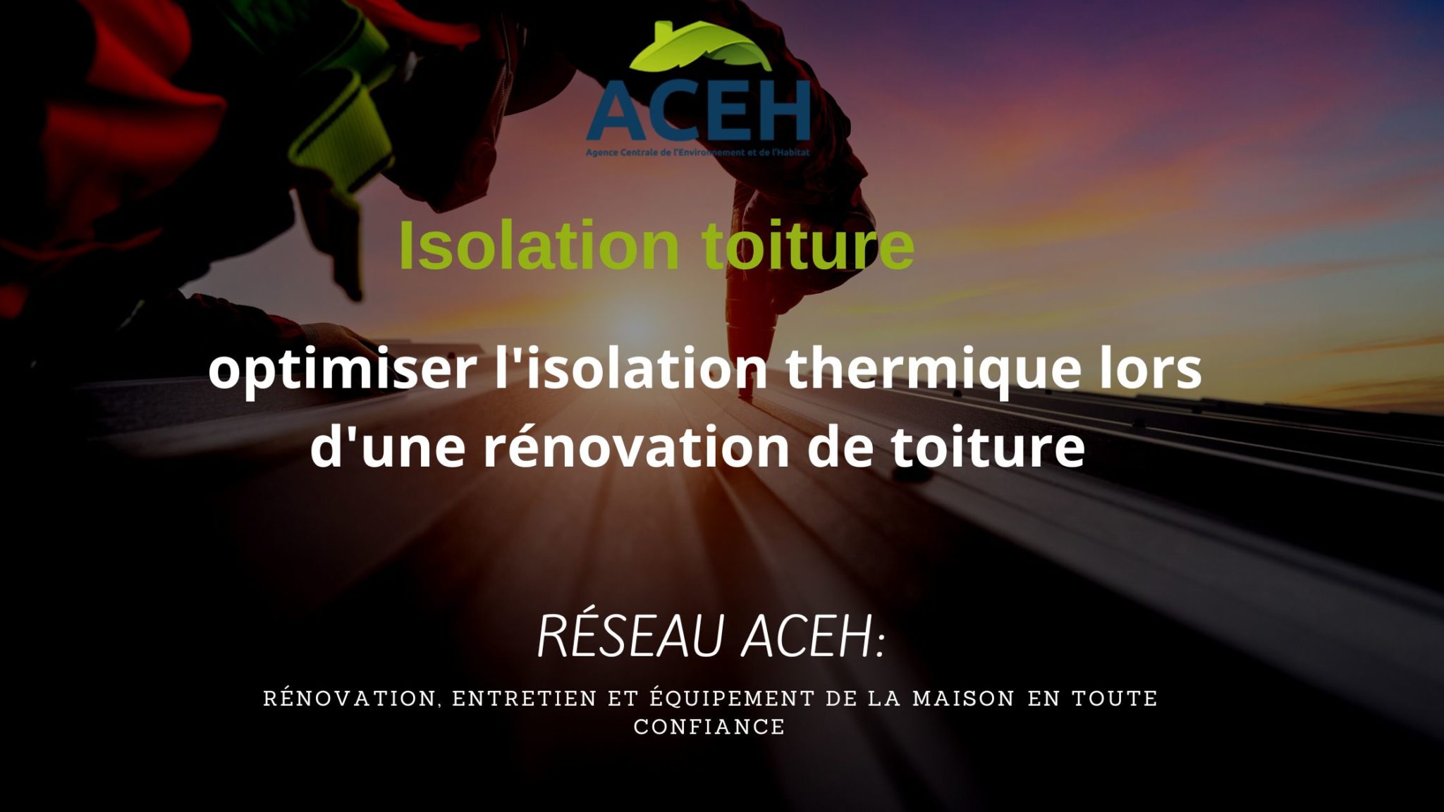Conseils pour optimiser l'isolation thermique lors d'une rénovation de toiture - ACEH